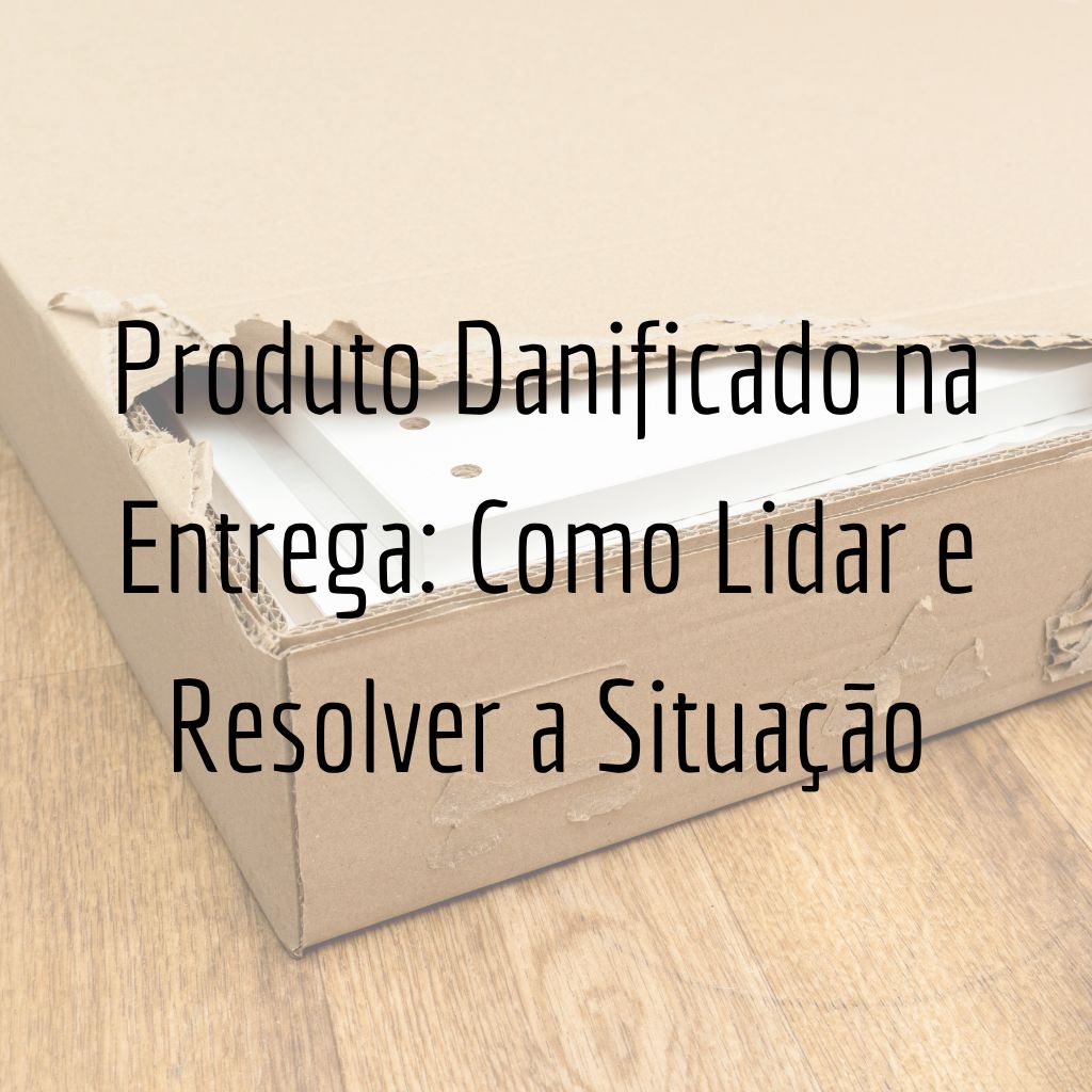 Produto Danificado na Entrega: Como Lidar e Resolver a Situação Produto Danificado na Entrega: Como Lidar e Resolver a Situação